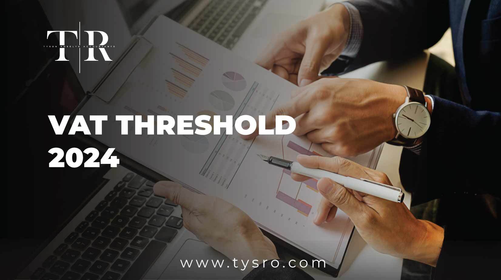 What is the Vat Threshold 2024? - Tyson Roselyn Accountants